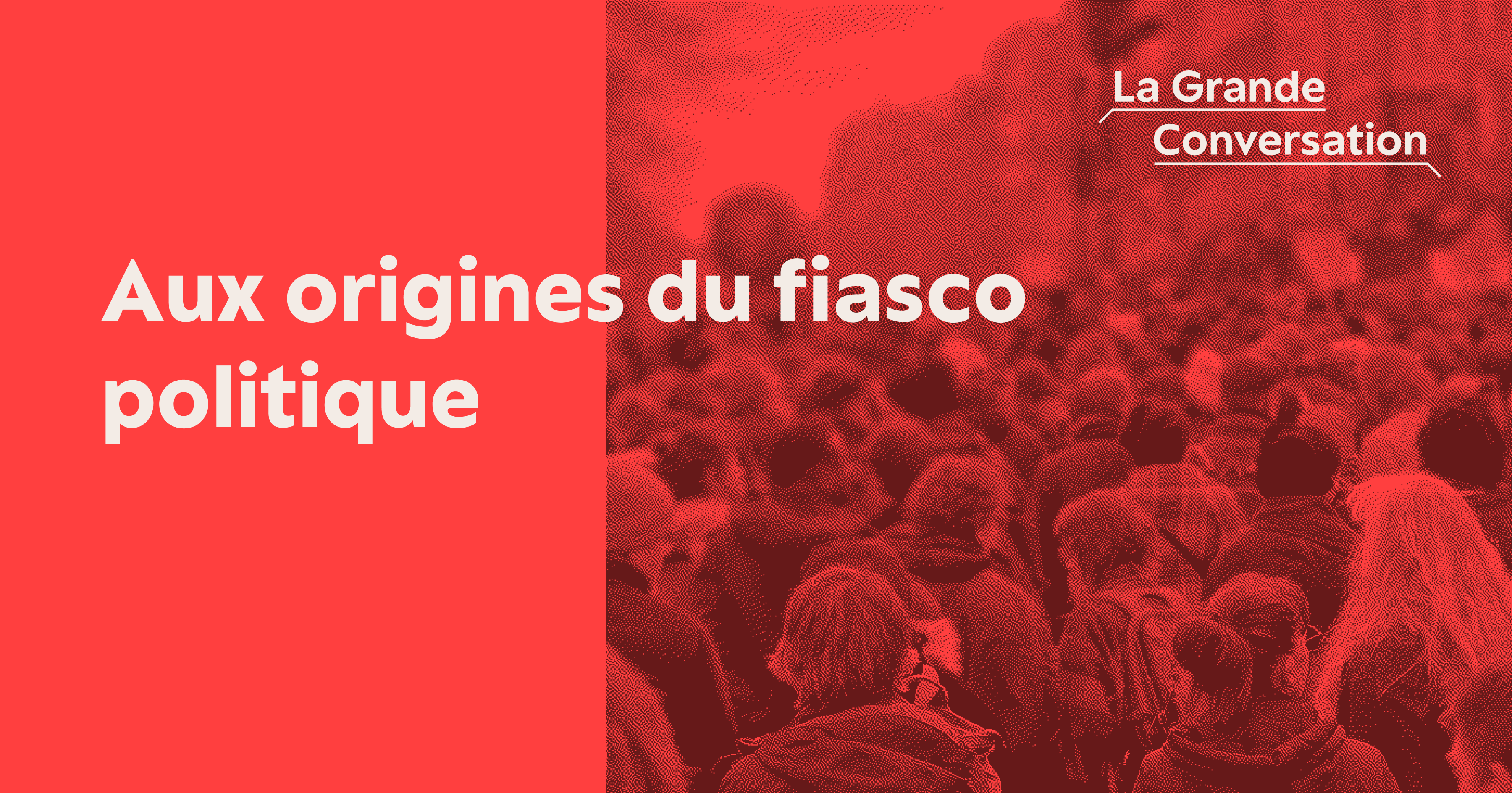Aux origines du fiasco politique - La Grande Conversation