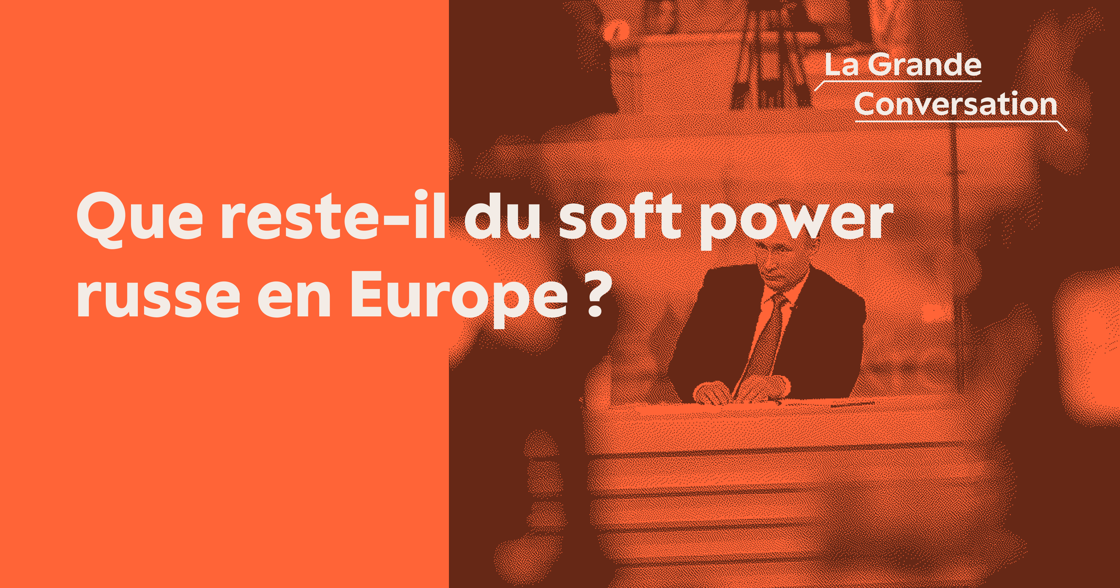 Que reste-il du soft power russe en Europe ? - La Grande Conversation