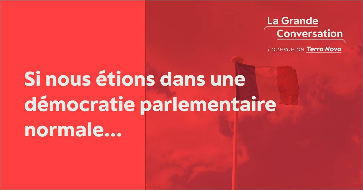 Si nous étions dans une démocratie parlementaire normale... - La Grande Conversation