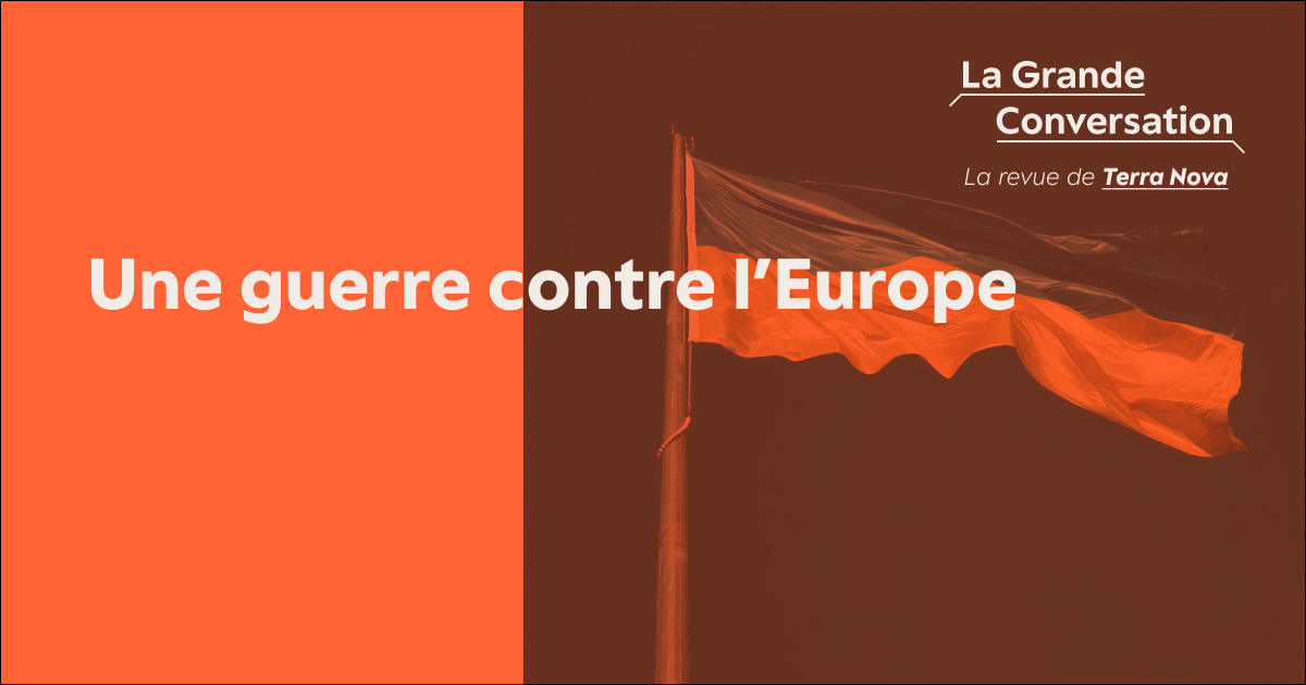 Une guerre contre l’Europe - La Grande Conversation