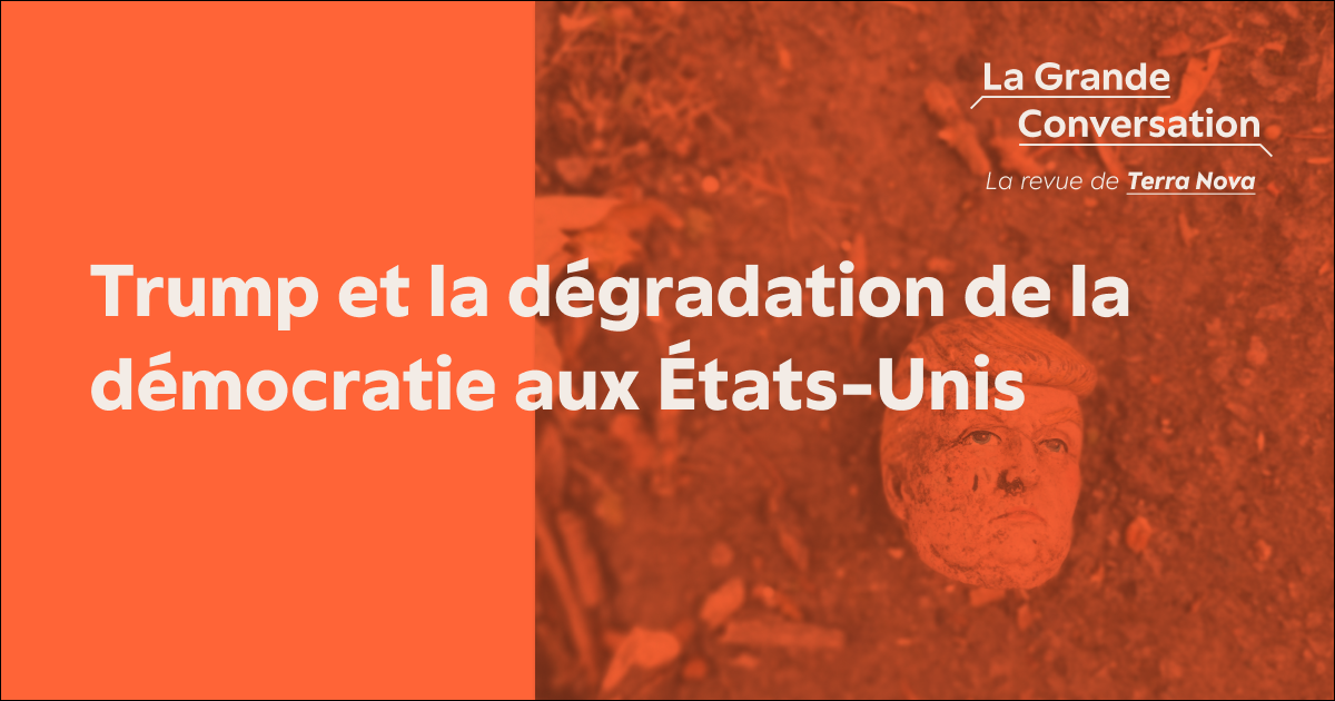 Trump et la dégradation de la démocratie aux États-Unis - La Grande Conversation